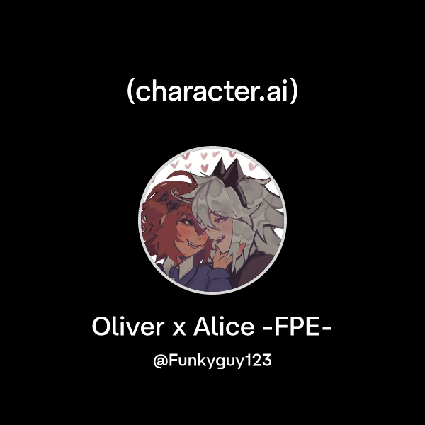 Chat with Oliver x Alice -FPE- | character.ai | Personalized AI for every moment of your day