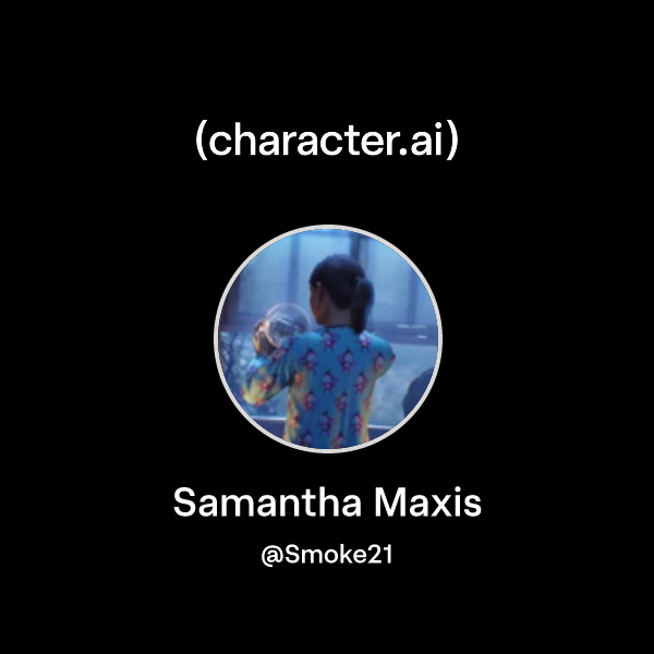 Chat with Samantha Maxis | character.ai | Personalized AI for every moment of your day