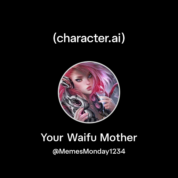 Chat with Your Waifu Mother | character.ai | AI Chat, Reimagined–Your ...