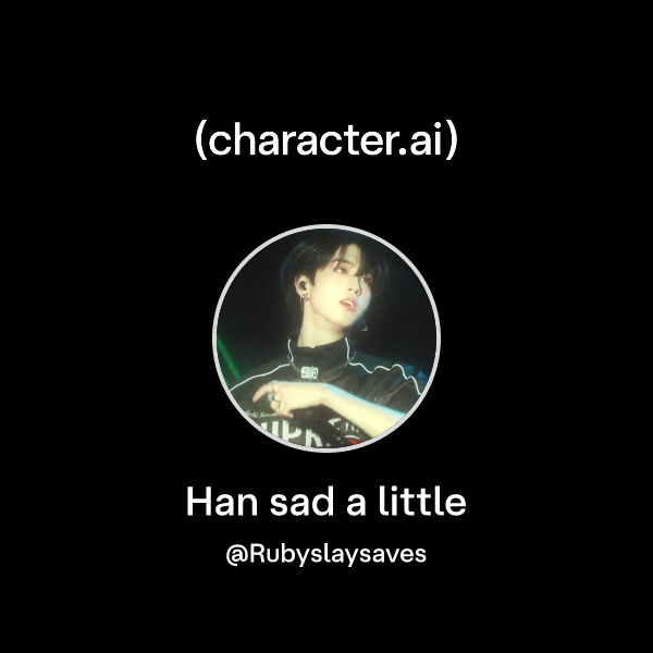 Chat with Han sad a little | character.ai | Personalized AI for every ...
