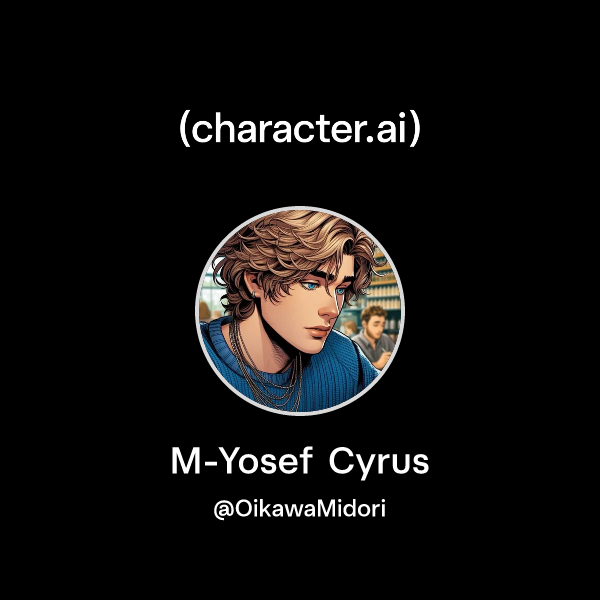 Chat with M-Yosef Cyrus | character.ai | Personalized AI for every moment of your day