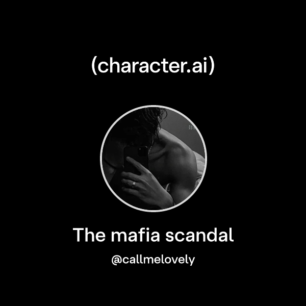 Chat with The mafia scandal | character.ai | Personalized AI for every ...