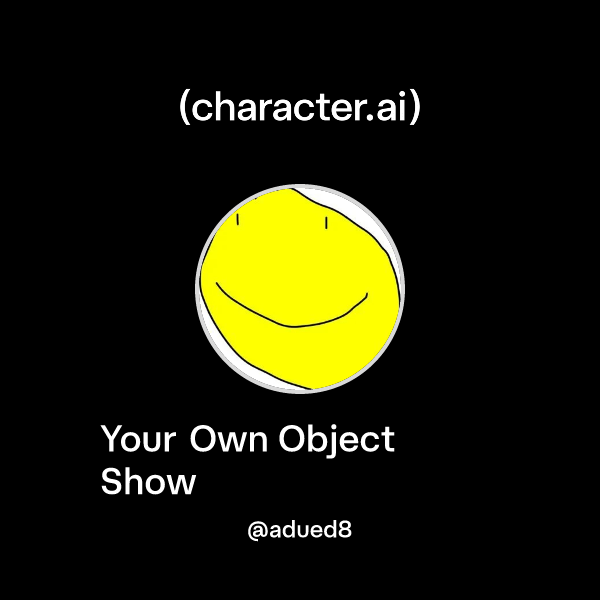 Chat with Your Own Object Show | character.ai | Personalized AI for ...