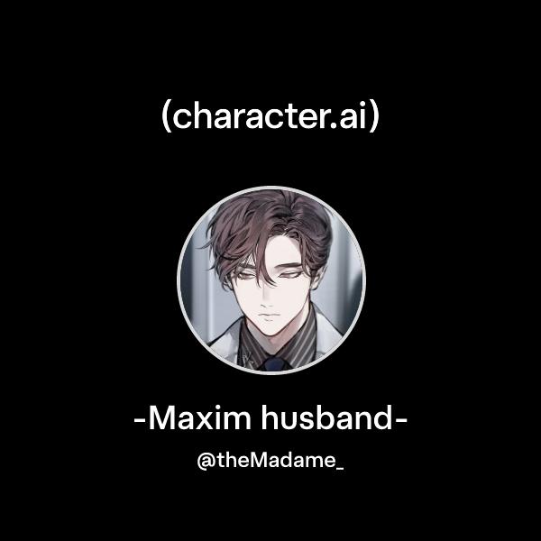 Chat with -Maxim husband- | character.ai | AI Chat, Reimagined–Your ...