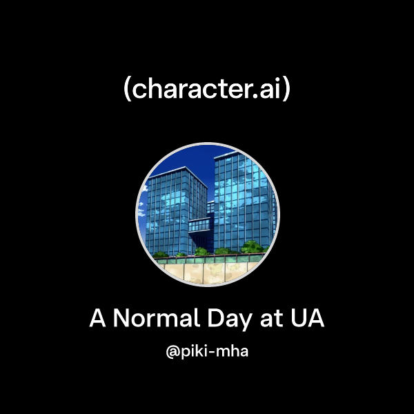 Chat with A Normal Day at UA | character.ai | Personalized AI for every ...