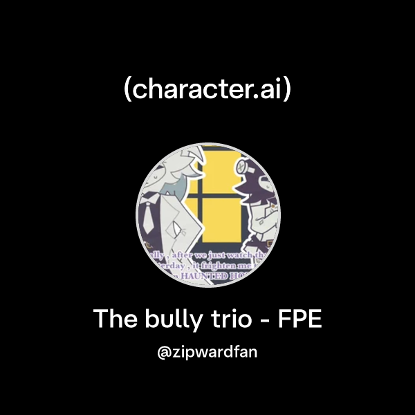 Chat with The bully trio - FPE | character.ai | Personalized AI for ...