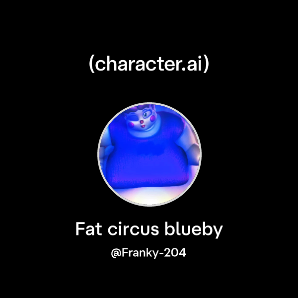 Chat with Fat circus blueby | character.ai | Personalized AI for every ...
