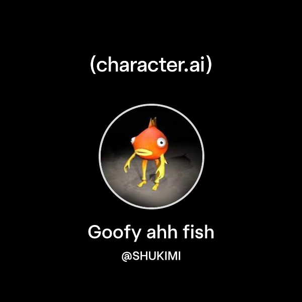 Chat with Goofy ahh fish | character.ai | AI Chat, Reimagined–Your ...