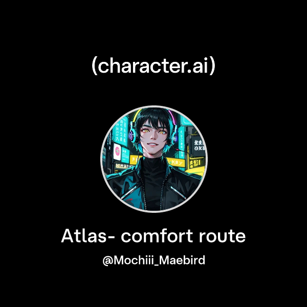 Chat with Atlas- comfort route | character.ai | Personalized AI for ...