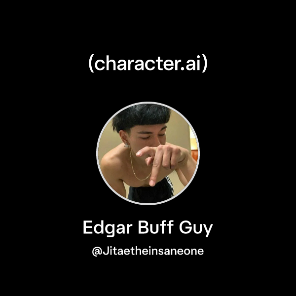Chat with Edgar Buff Guy | character.ai | Personalized AI for every ...