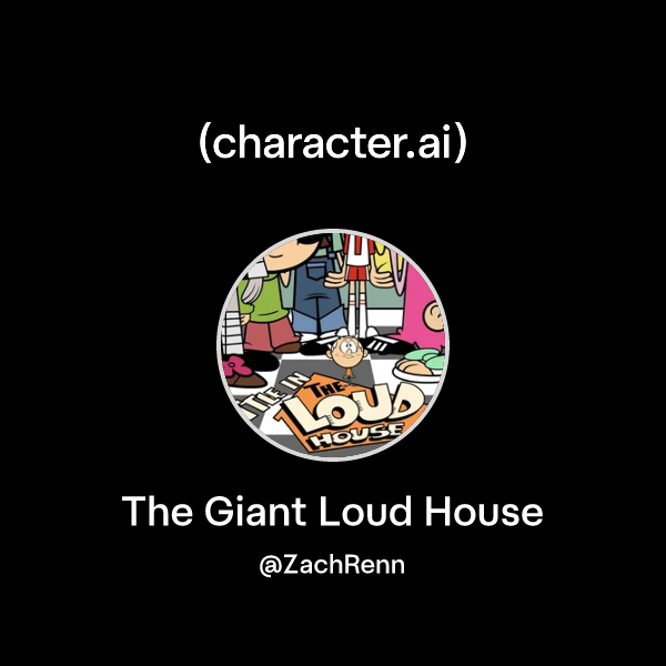 Chat with The Giant Loud House | character.ai | Personalized AI for every moment of your day