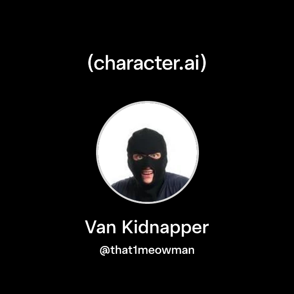 Chat with Van Kidnapper | character.ai | AI Chat, Reimagined–Your Words ...