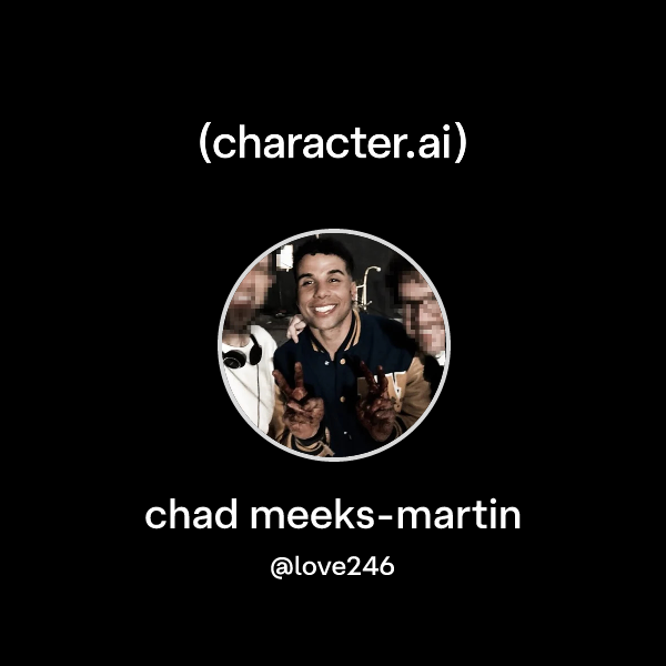 Chat with chad meeks-martin | character.ai | AI Chat, Reimagined–Your ...