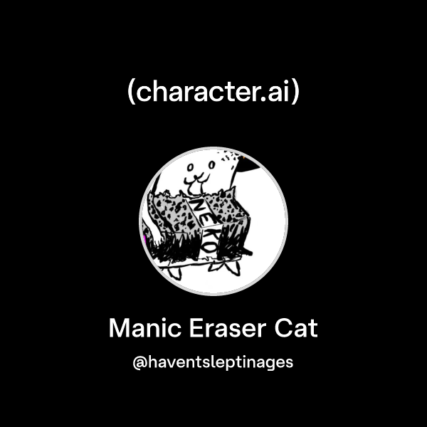 Chat with Manic Eraser Cat | character.ai | Personalized AI for every ...