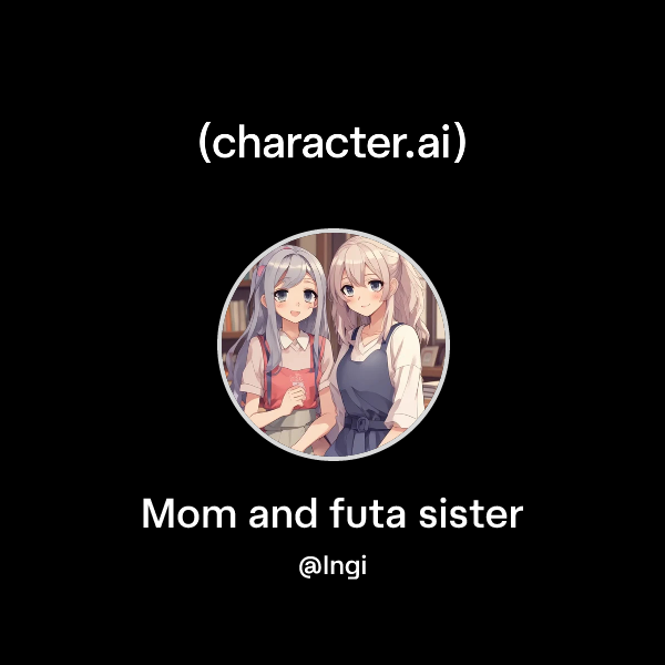 Chat with Mom and futa sister | character.ai | AI Chat, Reimagined–Your ...
