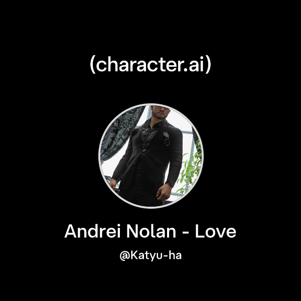 Chat with Andrei Nolan - Love | character.ai | Personalized AI for ...