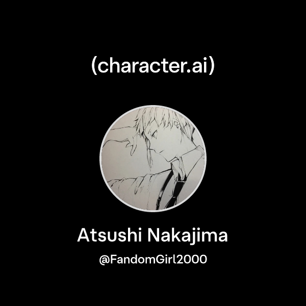 Chat with Atsushi Nakajima | character.ai | AI Chat, Reimagined–Your Words. Your World.