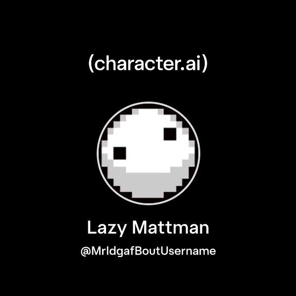 Chat with Lazy Mattman | character.ai | AI Chat, Reimagined–Your Words ...