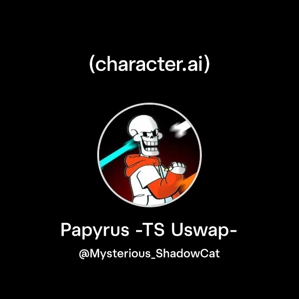 Chat with Papyrus -TS Uswap- | character.ai | AI Chat, Reimagined–Your Words. Your World.