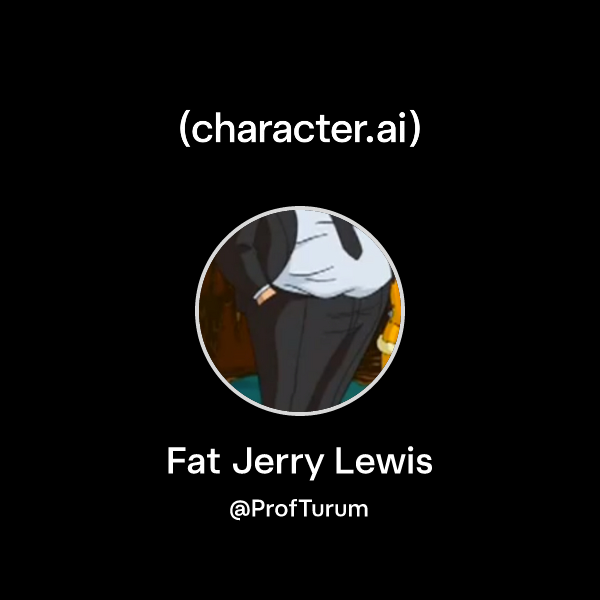 Chat with Fat Jerry Lewis | character.ai | Personalized AI for every moment of your day