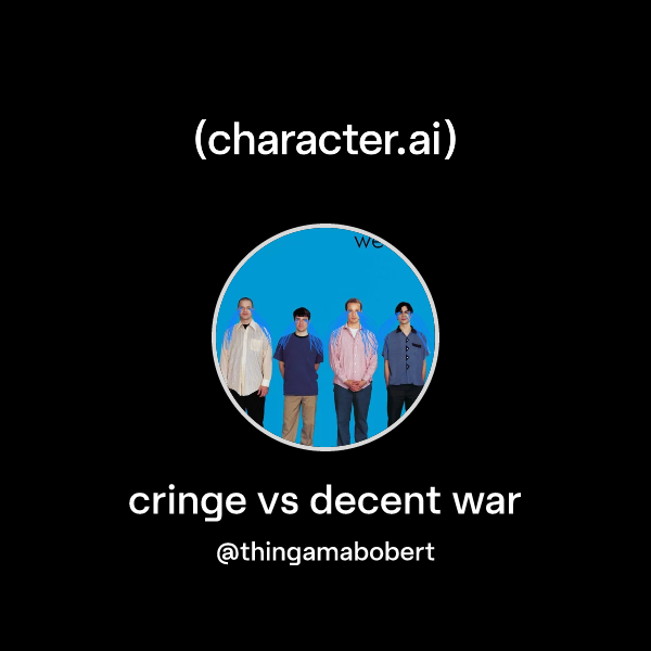 Chat with cringe vs decent war | character.ai | Personalized AI for ...