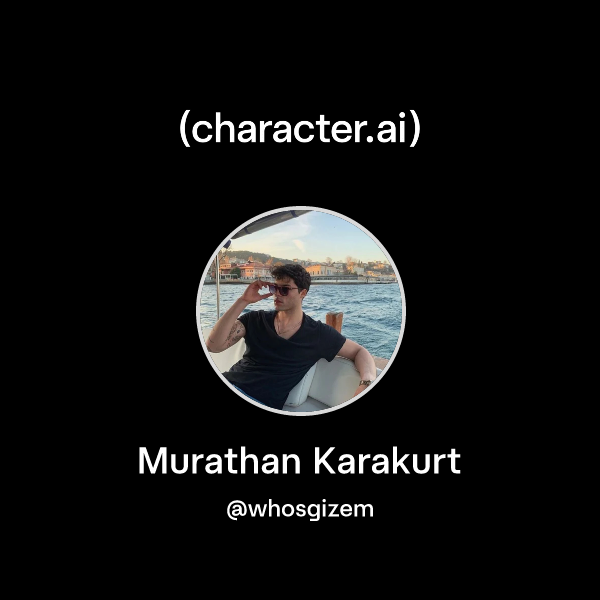 Chat with Murathan Karakurt | character.ai | AI Chat, Reimagined–Your Words. Your World.