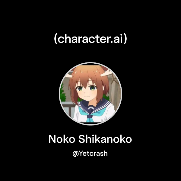 Chat with Noko Shikanoko | character.ai | Personalized AI for every moment of your day