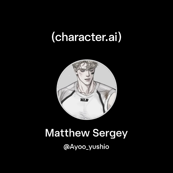 Chat with Matthew Sergey | character.ai | AI Chat, Reimagined–Your Words. Your World.
