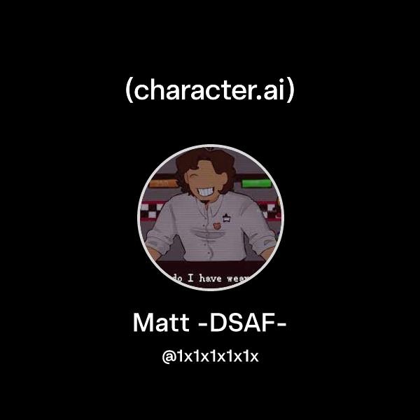 Chat with Matt -DSAF- | character.ai | AI Chat, Reimagined–Your Words ...