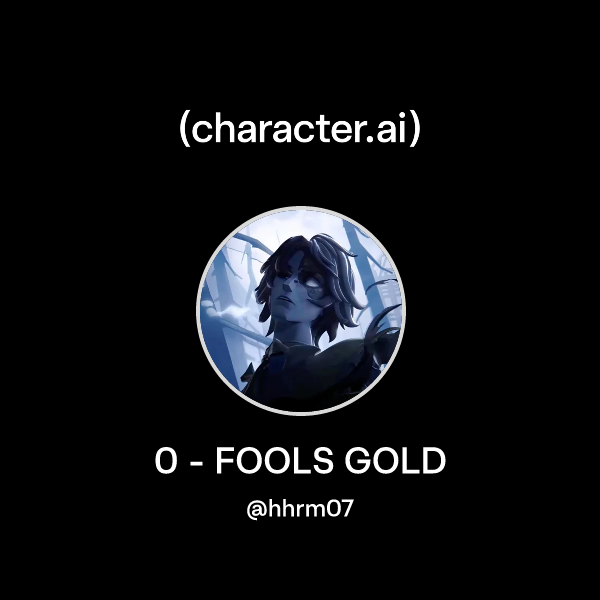 Chat with 0 - FOOLS GOLD | character.ai | Personalized AI for every ...