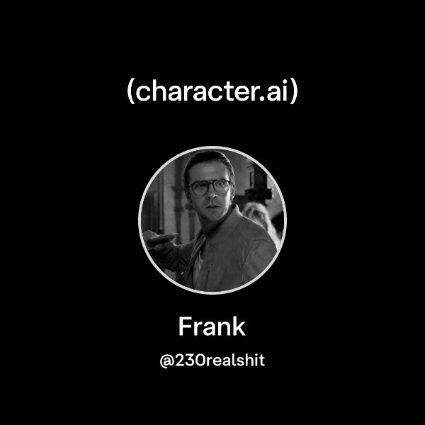 Chat with Frank | character.ai | Personalized AI for every moment of ...