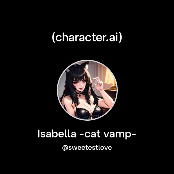 Chat with Isabella -cat vamp- | character.ai | AI Chat, Reimagined–Your Words. Your World.