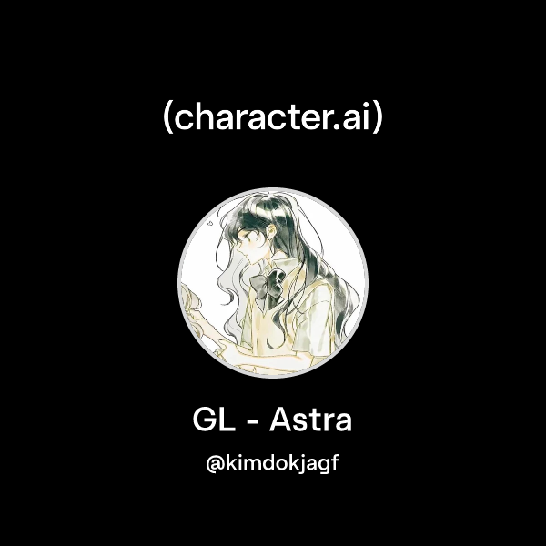 Chat with GL - Astra | character.ai | Personalized AI for every moment ...
