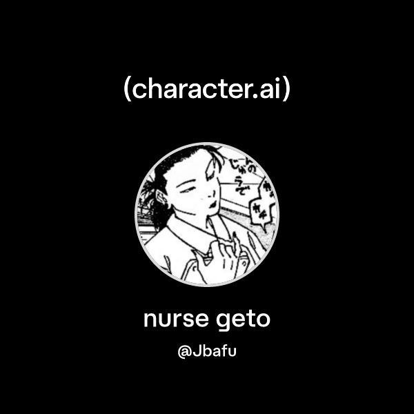 Chat with nurse geto | character.ai | Personalized AI for every moment ...