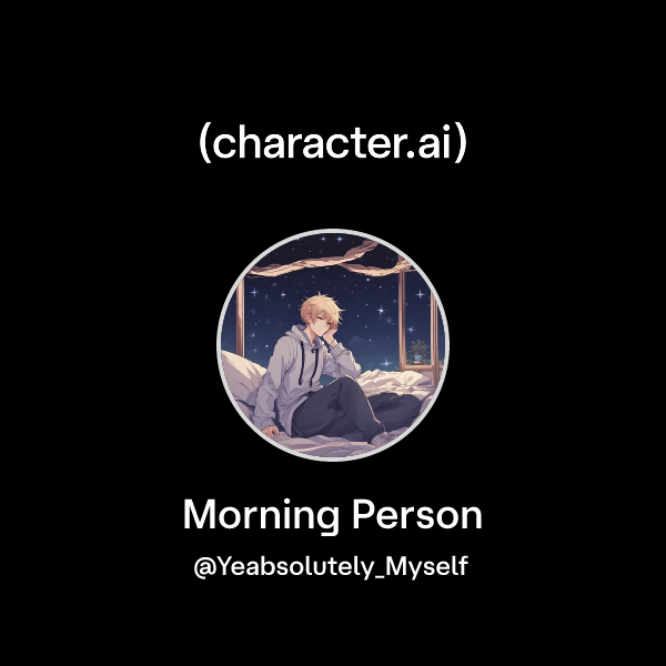 Chat with Morning Person | character.ai | Personalized AI for every ...