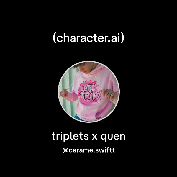 Chat with triplets x quen | character.ai | Personalized AI for every ...