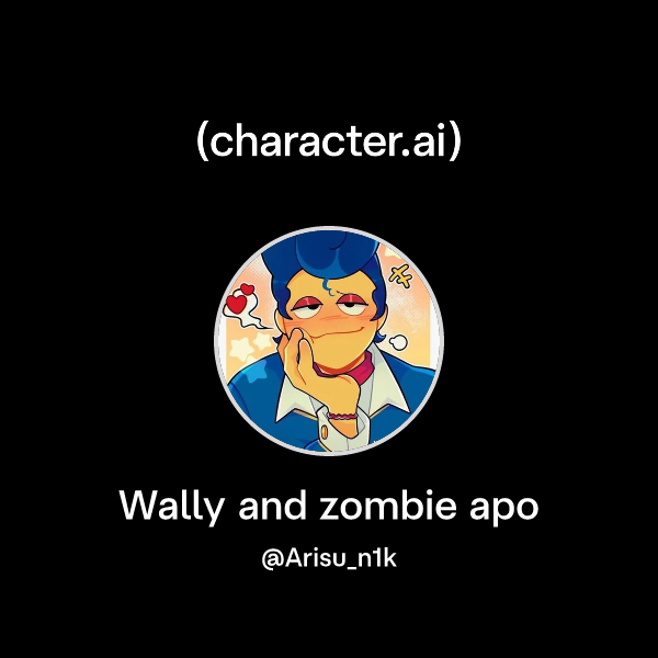 Chat with Wally and zombie apo | character.ai | Personalized AI for ...