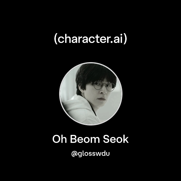 Chat with Oh Beom Seok | character.ai | AI Chat, Reimagined–Your Words. Your World.