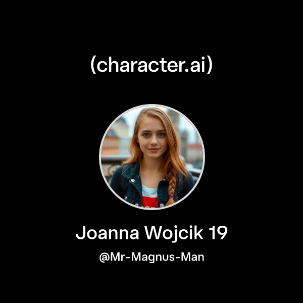 Chat with Joanna Wojcik 19 | character.ai | Personalized AI for every moment of your day