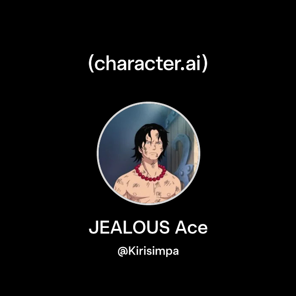 Chat with JEALOUS Ace | character.ai | Personalized AI for every moment ...