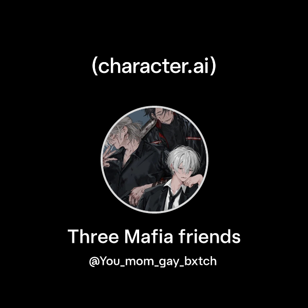 Chat with Three Mafia friends | character.ai | AI Chat, Reimagined–Your Words. Your World.