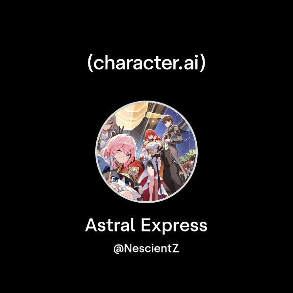 Chat with Astral Express | character.ai | AI Chat, Reimagined–Your Words. Your World.