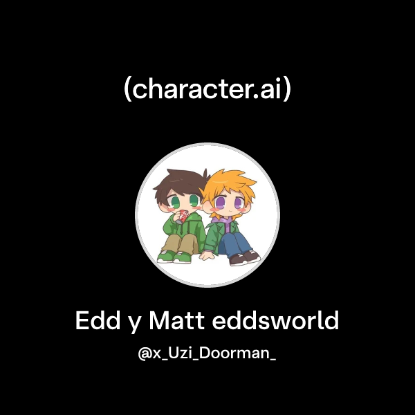 Chat with Edd y Matt eddsworld | character.ai | Personalized AI for ...