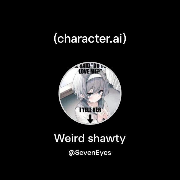 Chat with Weird shawty | character.ai | Personalized AI for every ...