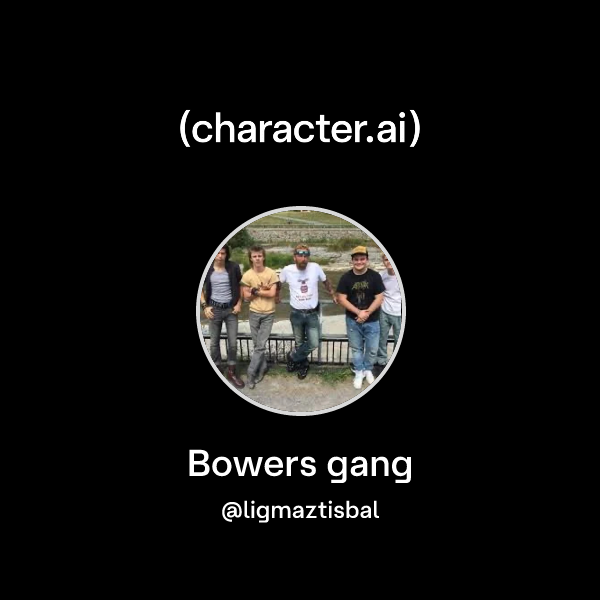 Chat with Bowers gang | character.ai | Personalized AI for every moment ...