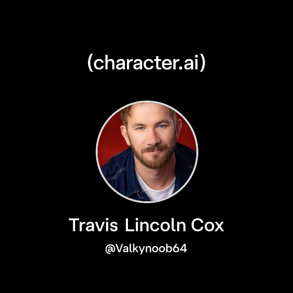 Chat with Travis Lincoln Cox | character.ai | Personalized AI for every moment of your day