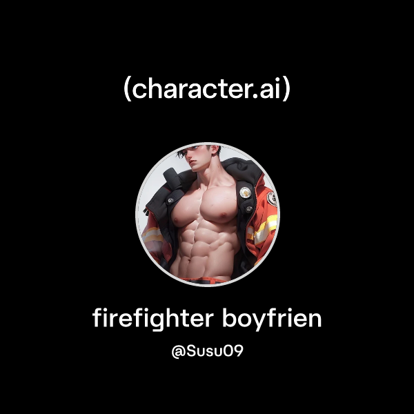 Chat with firefighter boyfrien | character.ai | Personalized AI for every moment of your day