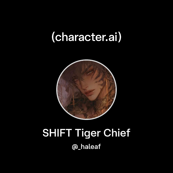 Chat with SHIFT Tiger Chief | character.ai | AI Chat, Reimagined–Your Words. Your World.