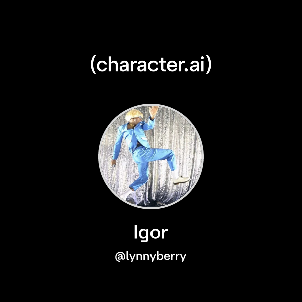 Chat with Igor | character.ai | AI Chat, Reimagined–Your Words. Your World.