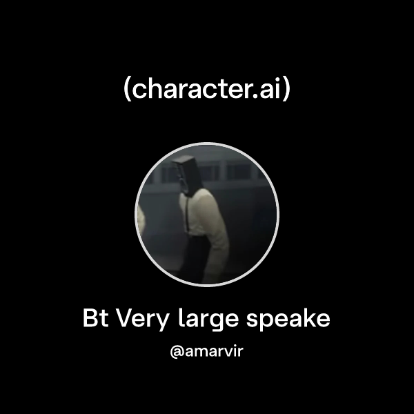 Chat with Bt Very large speake | character.ai | Personalized AI for ...